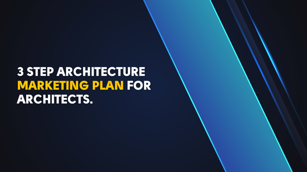 3 Simple Architecture Marketing Steps Most Architects Neglect.